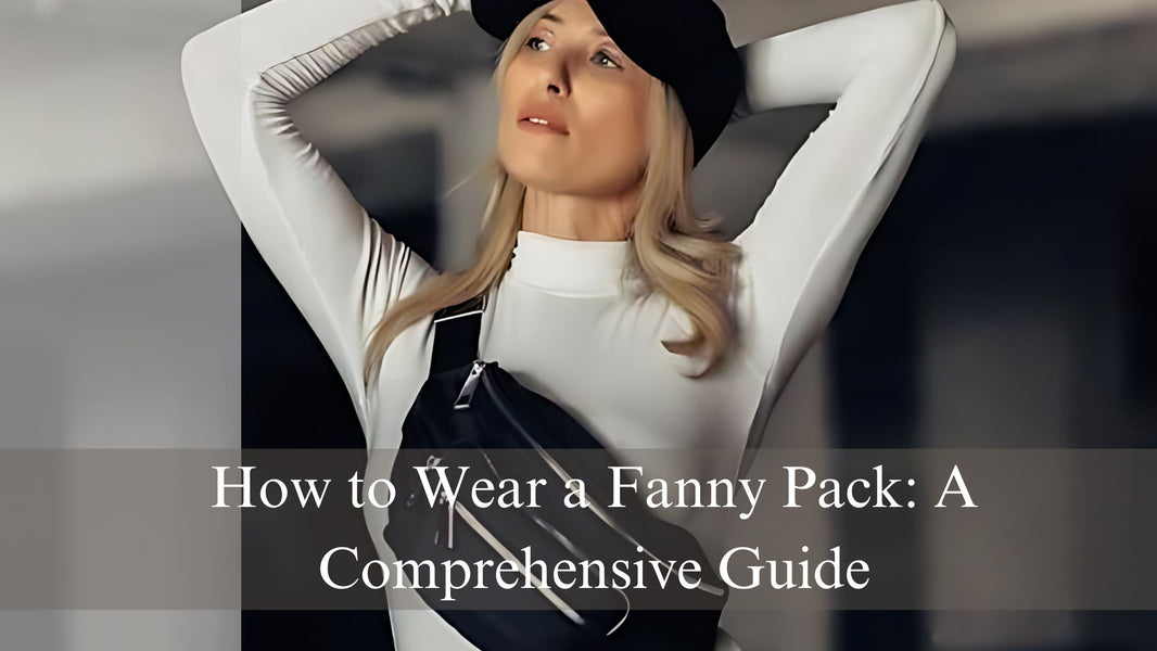 How to Wear a Fanny Pack: Ultimate Style Guide for Any Occasion